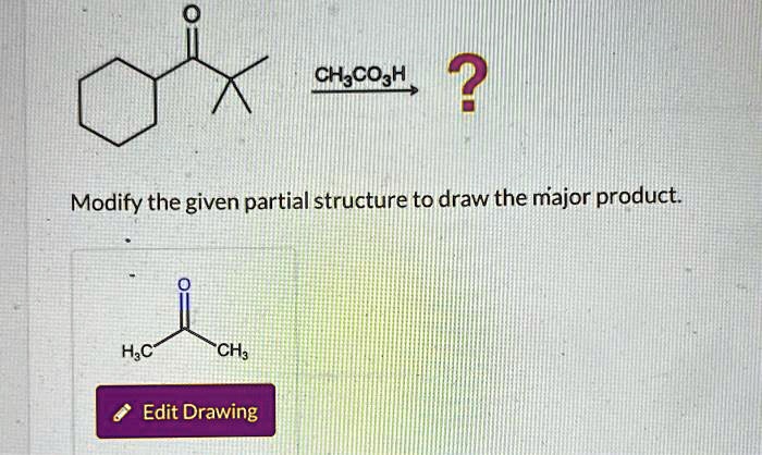 [GET ANSWER] CH3CO3H, ? Modify the given partial structure to draw the major product. H3C CH3 ...