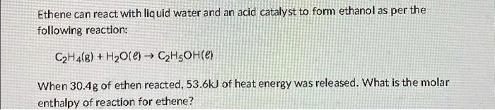 SOLVED: Ethene can react with liquid water and an acid catalyst to form ...