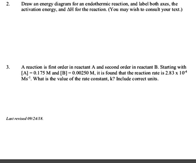 SOLVED: Draw an energy diagram lor an endothermic reaction, and label both axes the activation ...