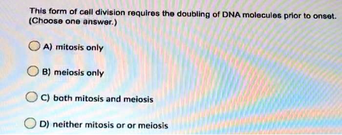SOLVED: This form of cell division requires the doubling of DNA ...