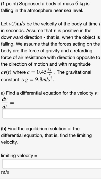 SOLVED: Suppose a body of mass 6 kg is falling in the atmosphere near sea level. Let v(t) be the ...