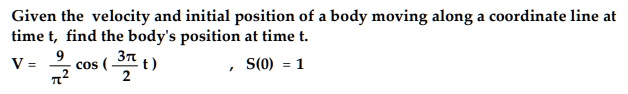 SOLVED:Given the velocity and initial position of a body moving along coordinate line at time t ...