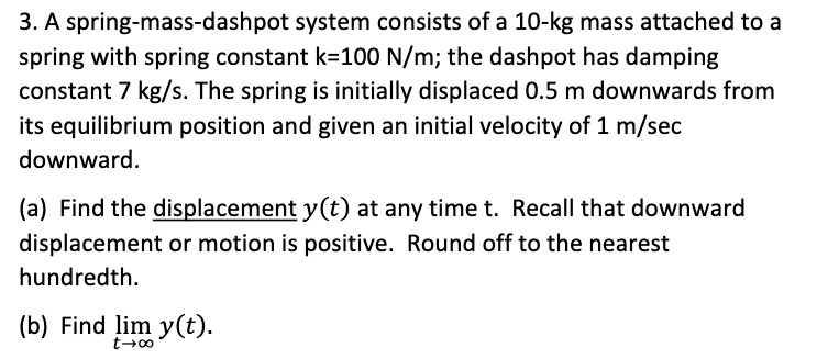 3. A spring-mass-dashpot system consists of a 10-kg mass attached to a ...