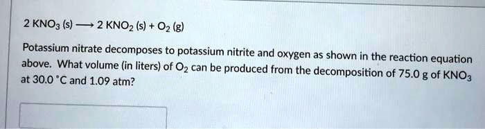 SOLVED: 2 KNO3 (s) 2 KNOz (s) + Oz (g) Potassium nitrate decomposes to ...