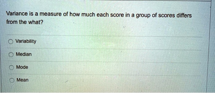 SOLVED:Variance is a measure of how much each score in a group of ...