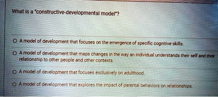 What is a "constructive-developmental model"? ? A model of development ...