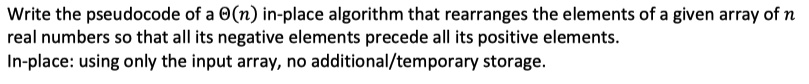 Solved Write The Pseudocode Of An On In Place Algorithm That Rearranges The Elements Of A 0514