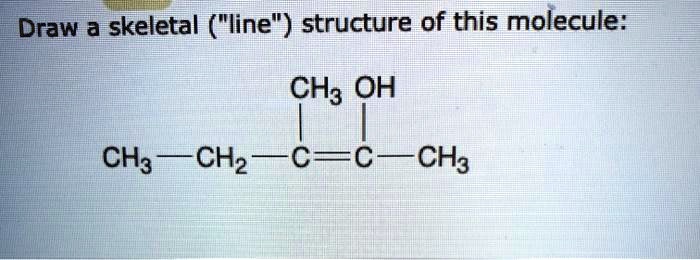 SOLVED: Draw a skeletal ("line") structure of this molecule: CHa OH CH3 CHz C CHa