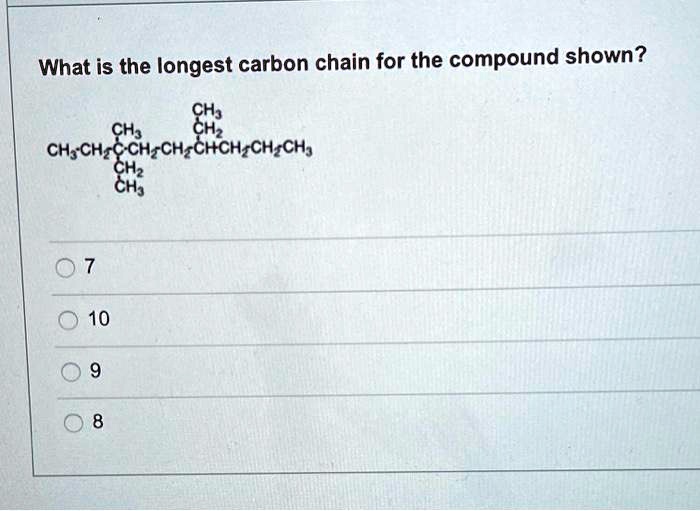 SOLVED: What is the longest carbon chain for the compound shown? CHs 8 ...