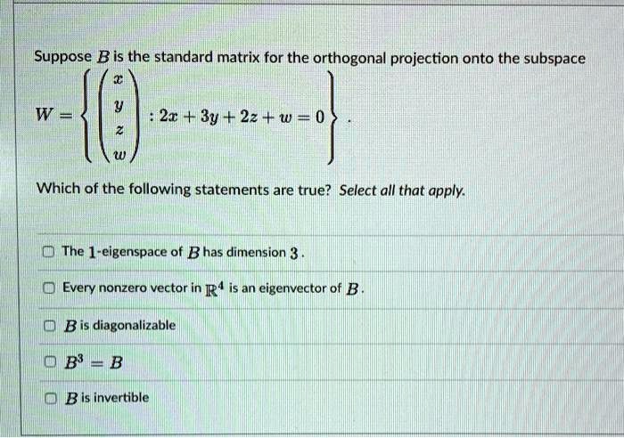 Suppose B is the standard matrix for the orthogonal projection onto the ...