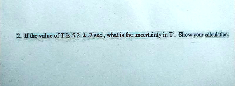2 ifthe value of t is 52 2 sec what is the uncertainty in t show your ...