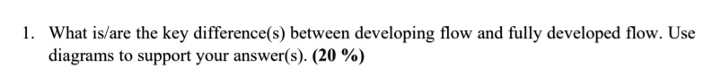 SOLVED: 1. What is/are the key difference(s) between developing flow ... SOLVED: 1. What is/are the key difference(s) between developing flow ...