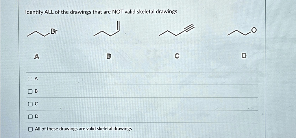 Identify ALL of the drawings that are NOT valid skeletal drawings A B C ...