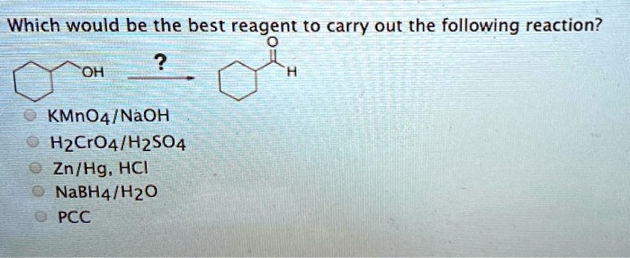 which would be the best reagent to carry out the following reaction oh ...