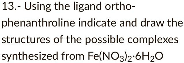 SOLVED: 13. Using the ligand ortho- phenanthroline indicate and draw ...