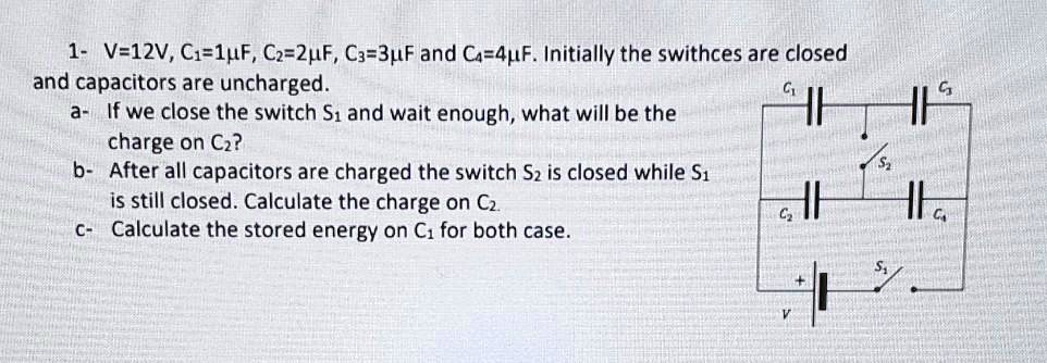 SOLVED: V=1V, C1-1uF, C2-2uF, C3-3uF and C4-4uF. Initially the switches are closed and ...