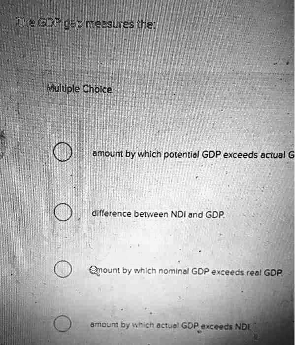 The GDP gap measures the: Multiple Choice amount by which potential GDP exceeds actual G ...