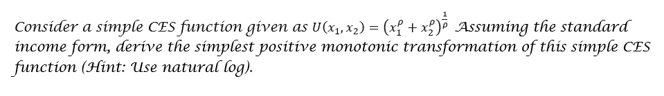 Consider a simple CES function given as U(x1, x2) = (x1^ρ + x2^ρ)^(1 ...