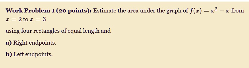 SOLVED: Work Problem 1 (20 points): Estimate the area under the graph of f(z) = 22 x from 1 ...