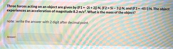 Three forces acting on an object are given by (F1 = -2i + 2j) N; (F2 = Si - 3j) N, and (F3 ...