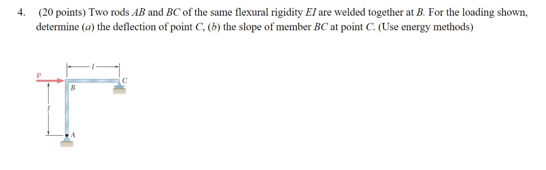 SOLVED: 4. (20 points) Two rods A B and B C of the same flexural rigidity E I are welded ...