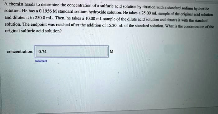 SOLVED: A chemist nceds to determine the concentration of = sulfuric acid solution by titration ...