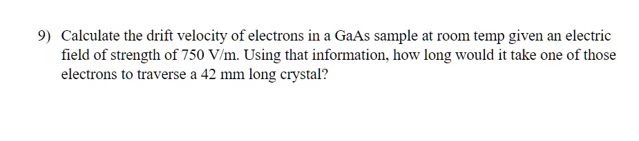 SOLVED: 9) Calculate the drift velocity of electrons in a GaAs sample ...