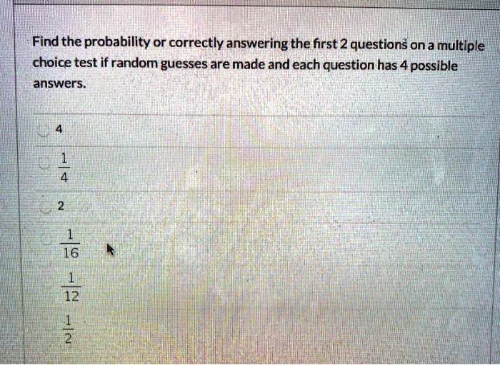 SOLVED: Find the probability or correctly answering the first 2 ...