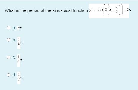 What is the period of the sinusoidal function y=-cos(8(x-(π)/(2)))-2 ...