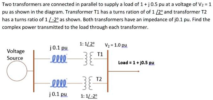 two transformers are connected in parallel to supply load of 1 j 05 pu at a voltage of vz 1 pu ...
