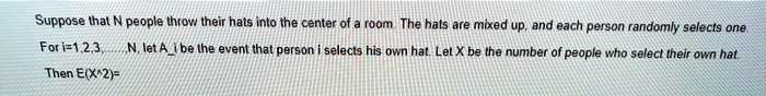 suppose ihat n people throw their hats into the center of a room the ...
