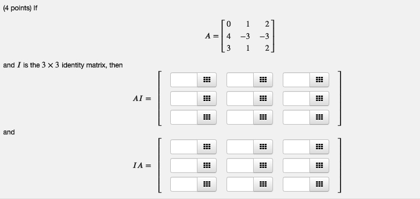 SOLVED: points) If and is the 3 X 3 identity matrix, then AI = and IA