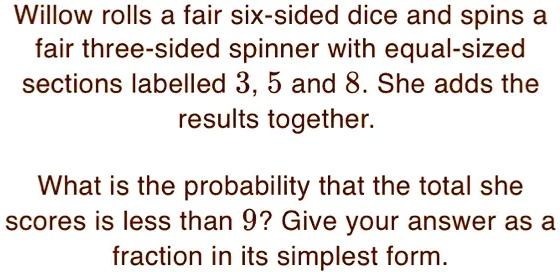Willow rolls a fair six-sided dice and spins a fair three-sided spinner ...