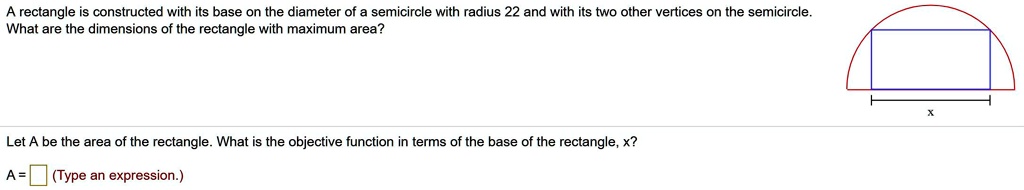 SOLVED: A rectangle constructed with its base on the diameter of = semicircle with radius 22 and ...