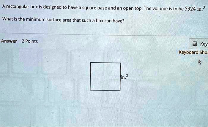 SOLVED: A rectangular box is designed to have a square base and an open ...