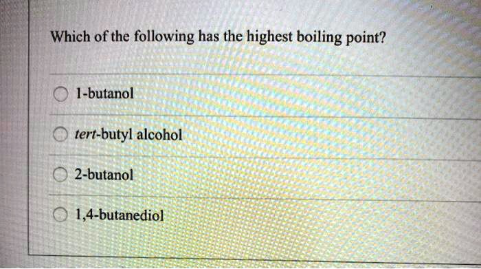 which of the following has the highest boiling point i butanol tert ...
