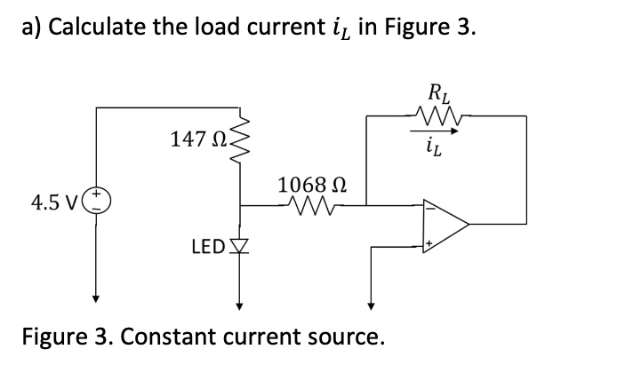 a) Calculate the load current iL in Figure 3. 147 ? 1068 ? RL iL + 4.5 V LED Figure 3. Constant ...