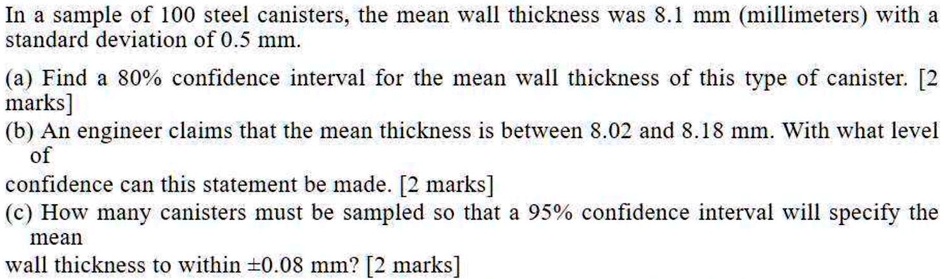 SOLVED: In sample of 100 steel canisters, the mean wall thickness was 8 ...