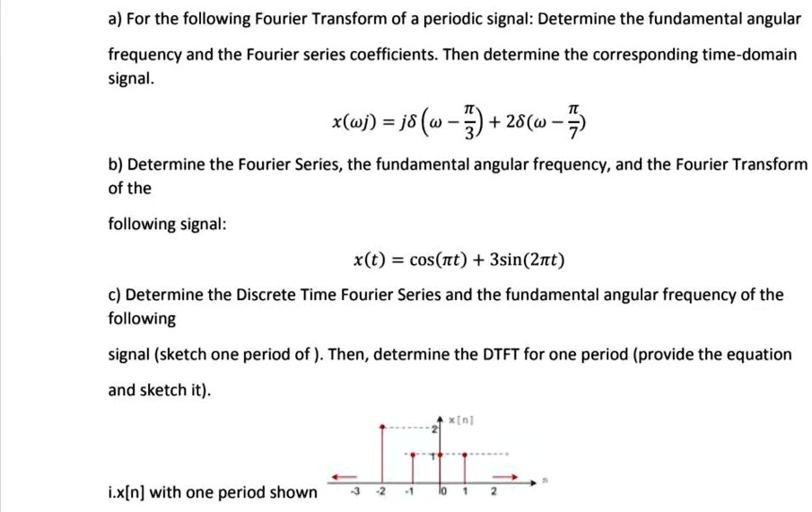 a) For the following Fourier Transform of a periodic signal: Determine the fundamental angular ...