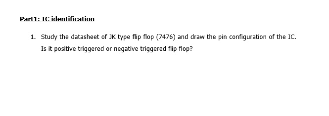 Part1: IC identification 1. Study the datasheet of JK type flip flop ...