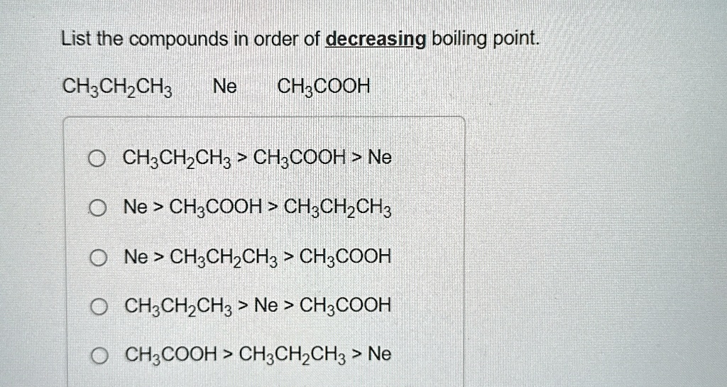 List the compounds in order of decreasing boiling point. CH3CH2CH3 Ne ...