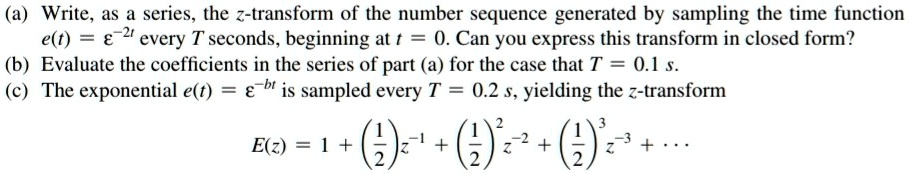 SOLVED: (a) Write, as a series, the z-transform of the number sequence generated by sampling the ...