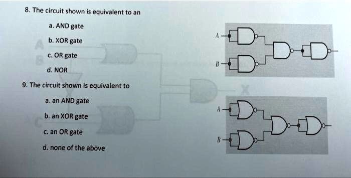 SOLVED: 8. The circuit shown is equivalent to a. AND gate b. XOR gate c. OR gate d. NOR gate. 9 ...