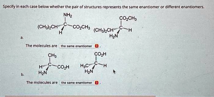 Specify in each case below whether the pair of structures represents the same enantiomer or ...