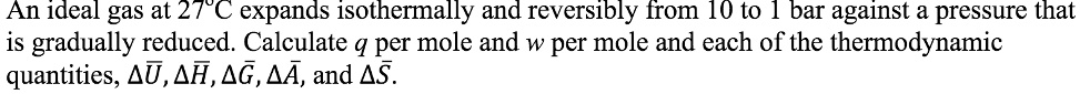 an ideal gas at 27 degree c expands isothermally and reversibly from 10 to 1 bar against a ...