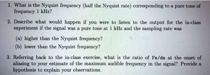 SOLVED: 1. What is the Nyquist frequency (half the Nyquist rate corresponding to a pure tone of ...