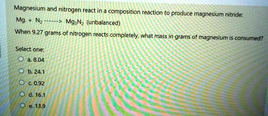 SOLVED: Magnesium and nitrogen react in a composition reaction to ...