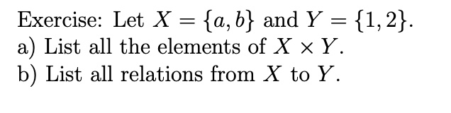 SOLVED: Exercise: Let X = a,b and Y = 1,2. a List all the elements of X x Y. b) List all ...