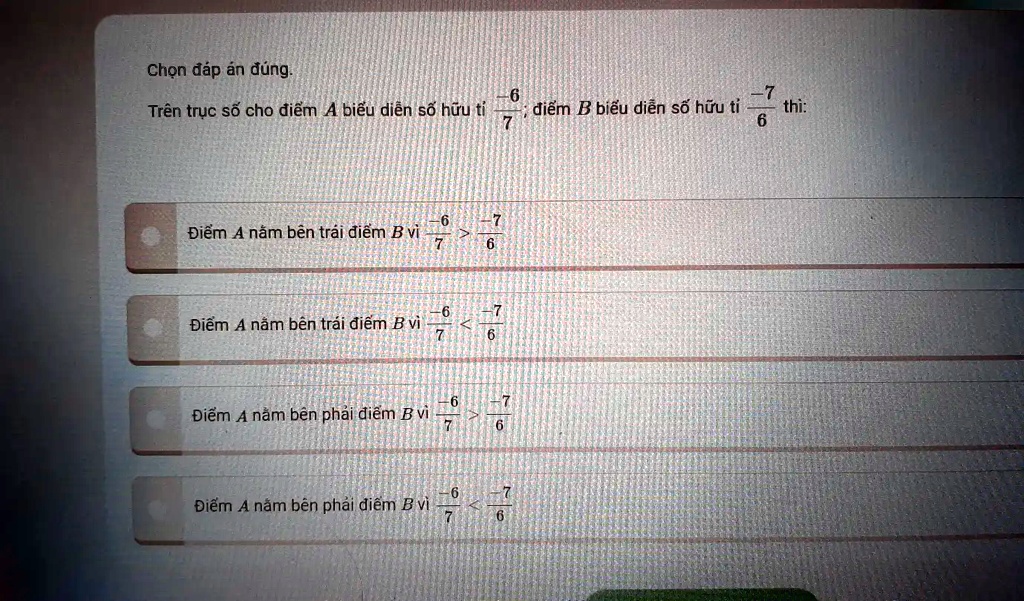 Ch?n ?áp án ?úng. -6 -7 Trên tr?c s? cho ?i?m A bi?u di?n s? h?u t? (-6)/(7); ?i?m B bi?u di?n s ...