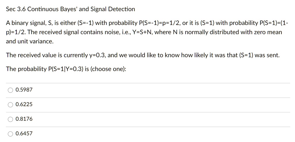 SOLVED: Sec 3.6 Continuous Bayes' and Signal Detection binary signal, S, is either (S=-1) with ...